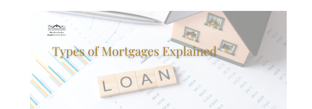 Types of Mortgages Explained - Jay Hudson Homes